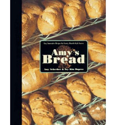Amy's Bread: Easy Innovative Recipes for Crusty Hearth-Style Loaves ...