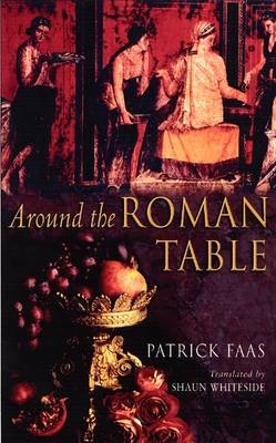 Around the Roman Table: Food and Feasting in Ancient Rome | Eat Your Books