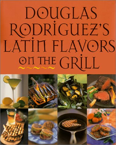 Douglas Rodriguez's Latin Flavors on the Grill | Eat Your Books