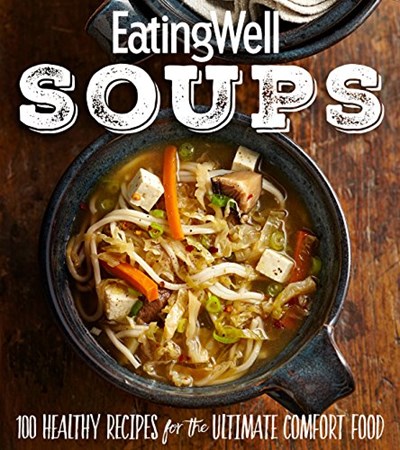 EatingWell Soups: 100 Healthy Recipes for the Ultimate Comfort Food ...