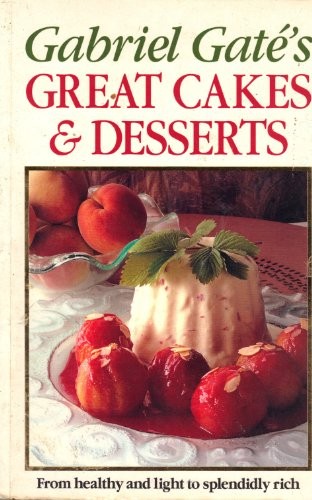 Gabriel Gaté's Great Cakes & Desserts: From Healthy and Light to ...