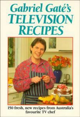 Gabriel Gaté's Television Recipes: 150 Fresh, New Recipes from ...