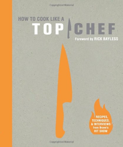 How to Cook Like a Top Chef: Recipes, Techniques, & Interviews from ...