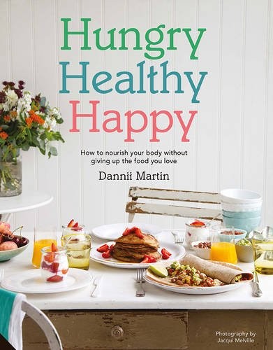 Hungry Healthy Happy: How to Nourish Your Body Without Giving Up the ...