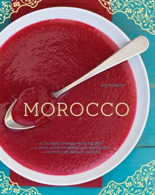 Morocco: A Culinary Journey with Recipes from the Spice-Scented Markets ...