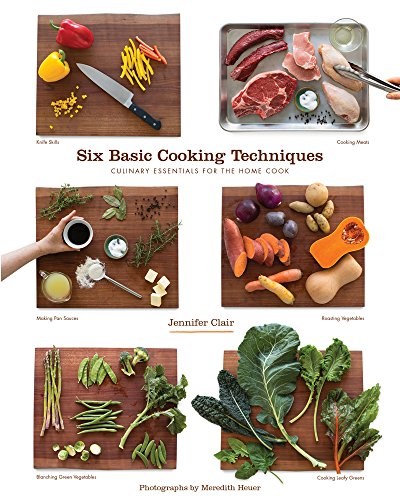 Six Basic Cooking Techniques: Culinary Essentials for the Home Cook ...