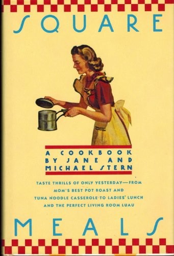 Square Meals: A Cookbook: Taste Thrills of Only Yesterday--from Mom's ...