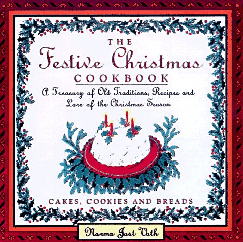 The Festive Christmas Cookbook: A Treasury of Old Traditions, Recipes ...