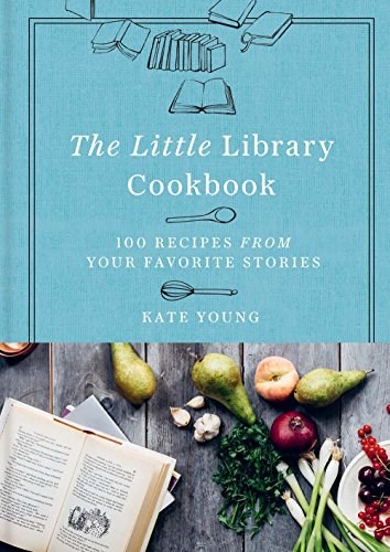 The Little Library Cookbook: 100 Recipes from Your Favorite Books | Eat ...