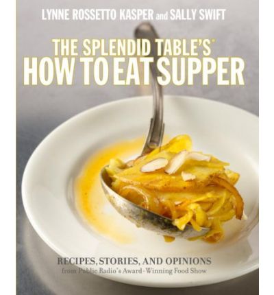 The Splendid Table's How to Eat Supper: Recipes, Stories, and Opinions ...