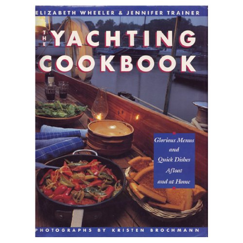 The Yachting Cookbook: Glorious Menus and Quick Dishes Afloat and at ...