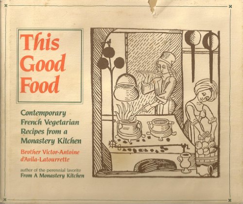 This Good Food: Contemporary French Vegetarian Recipes from a Monastery ...